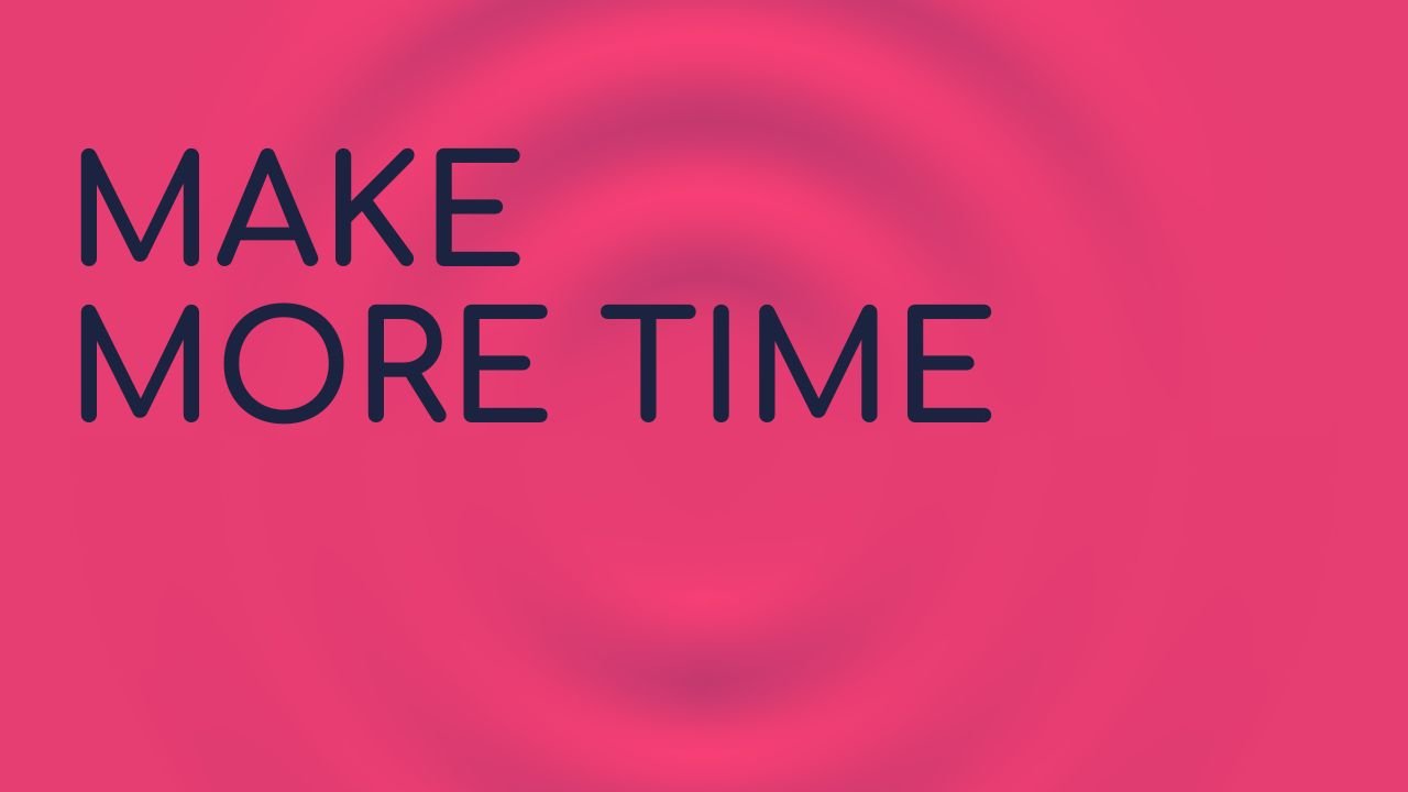 How to make more time in your day